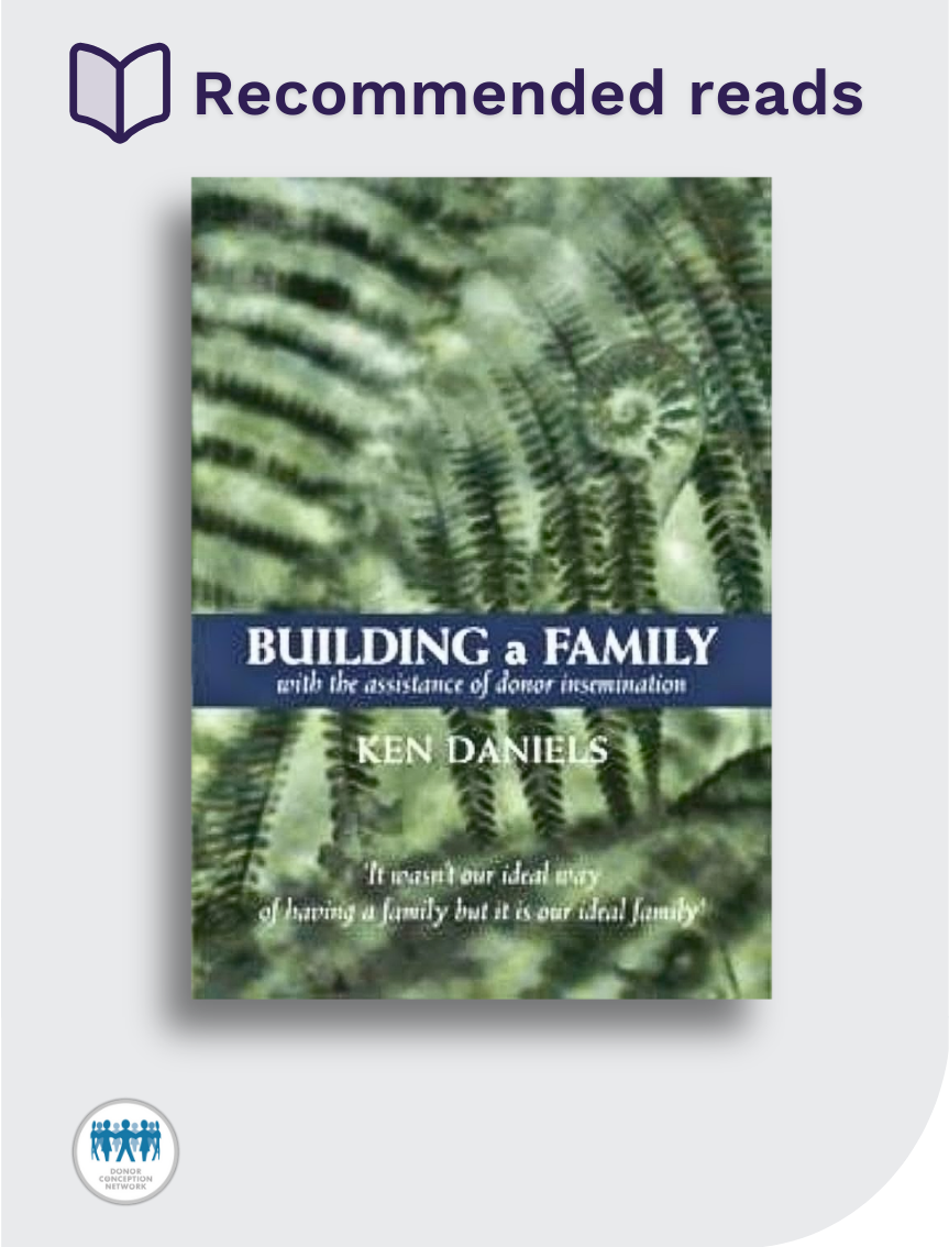 Building a family with the assistance of donor insemination by Ken Daniels - Donor Conception ...